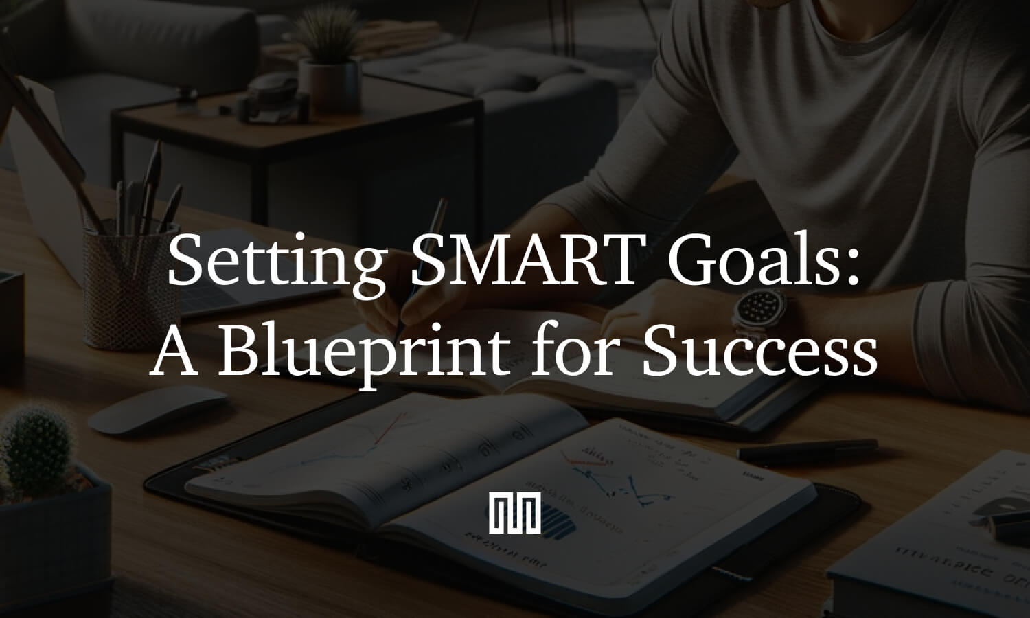 Setting SMART Goals: A Blueprint for Success - Mind Money Muscle